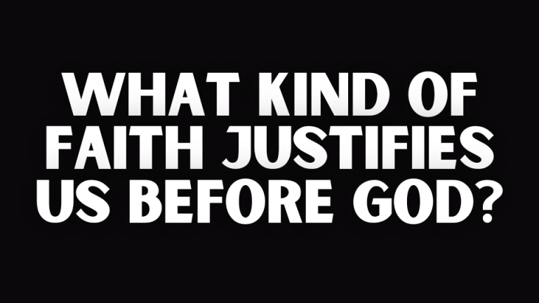 WHAT KIND OF FAITH JUSTIFIES US BEFORE GOD? • Patristic Faith